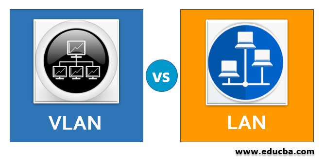 VLAN vs LAN | Top 10 Differences to Leran with Infographics